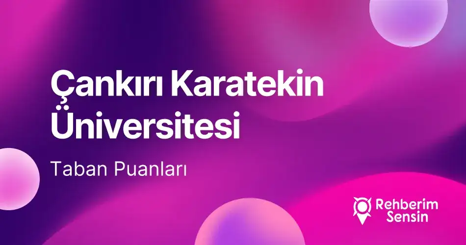 Çankırı Karatekin Üniversitesi (ÇAKÜ) 2026 Tercih Rehberi: Taban ...