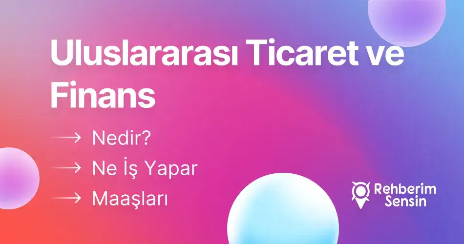 Uluslararası Ticaret ve Finans Nedir? Ne İş Yapar? Maaşları